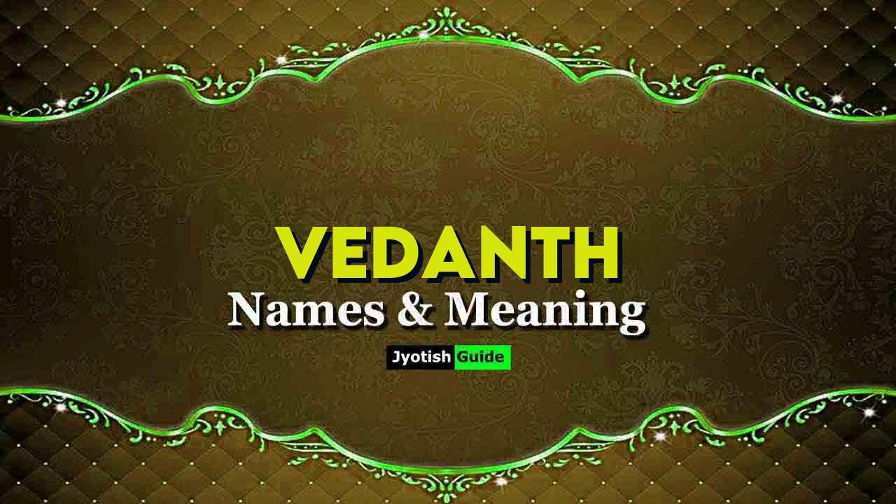Vedanth Name Meaning, Origin, Astrology Details, Personality, Numerology and Lucky Numbers