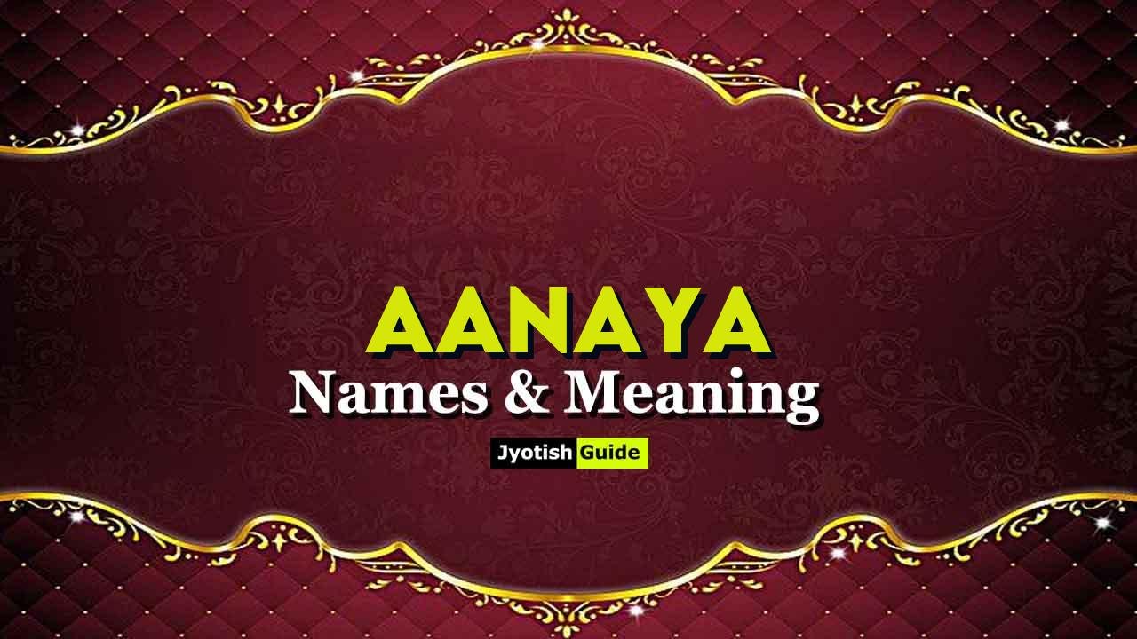 Aanaya नाम का अर्थ, उत्पत्ति, ज्योतिष विवरण, व्यक्तित्व, और अंक विज्ञान ...