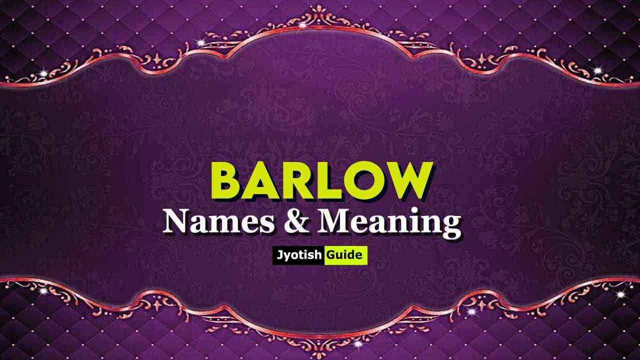 Barlow नाम का अर्थ, उत्पत्ति, ज्योतिष विवरण, व्यक्तित्व, और अंक विज्ञान ...
