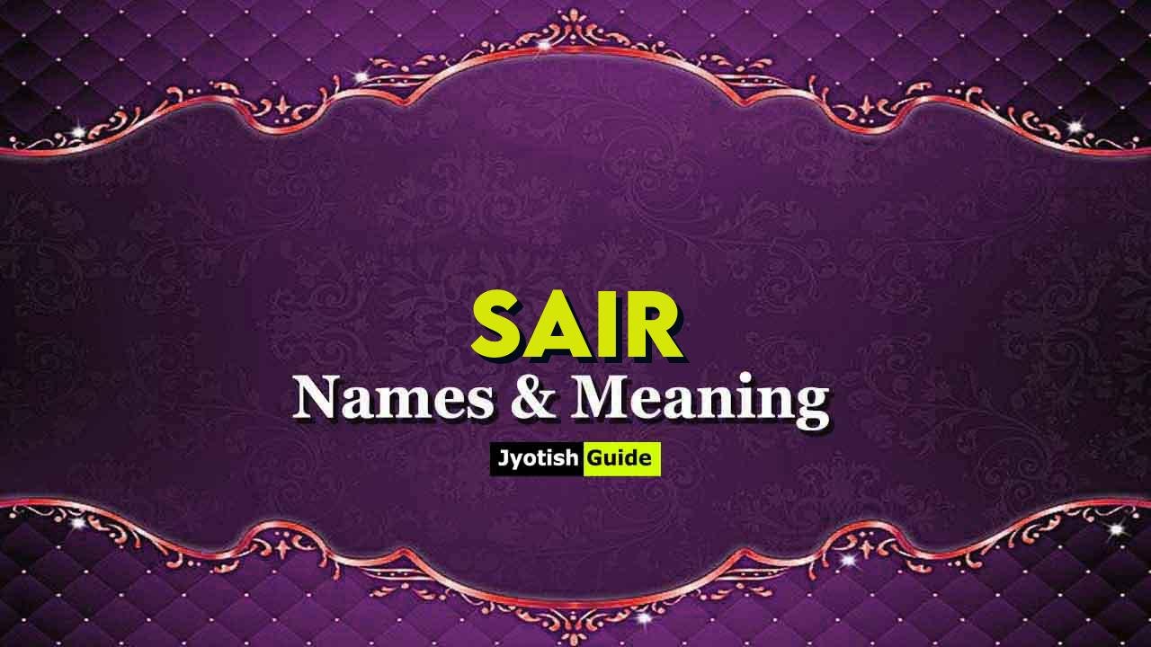 Sair नाम का अर्थ, उत्पत्ति, ज्योतिष विवरण, व्यक्तित्व, और अंक विज्ञान ...