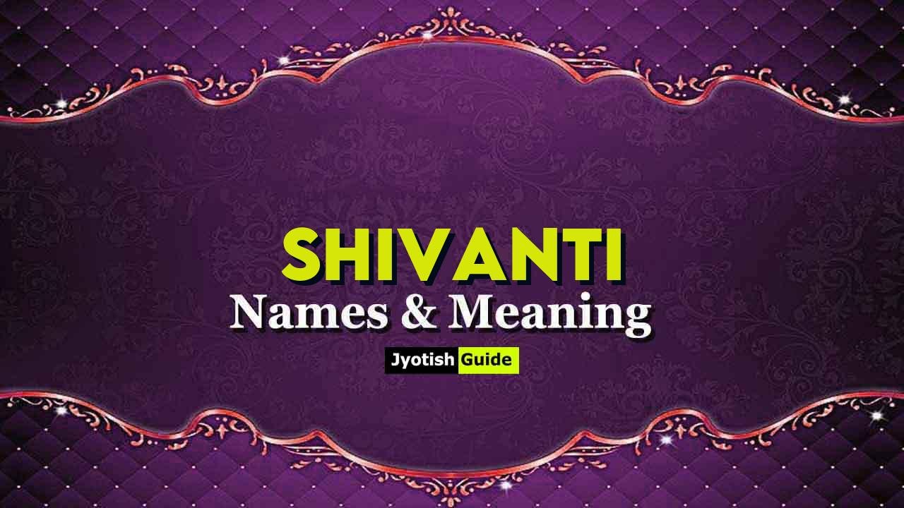 Shivanti नाम का अर्थ, उत्पत्ति, ज्योतिष विवरण, व्यक्तित्व, और अंक ...